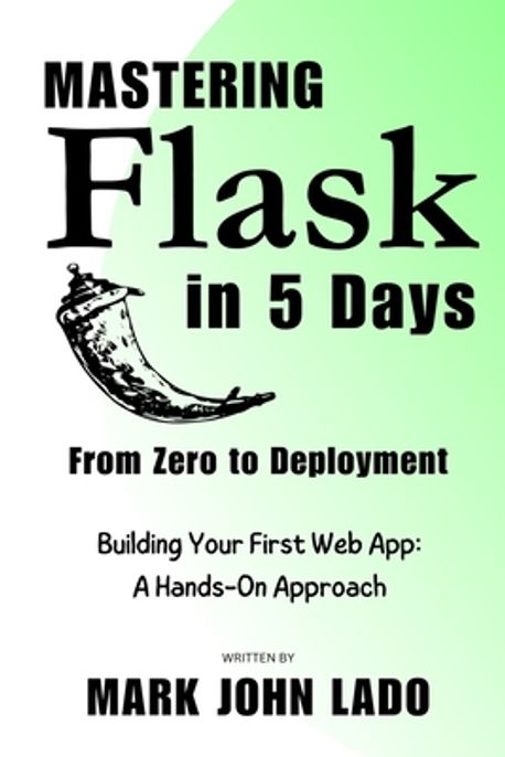 Mastering Flask in 5 Days; From Zero to Deployment | Lado, Mark John Perez - 교보문고