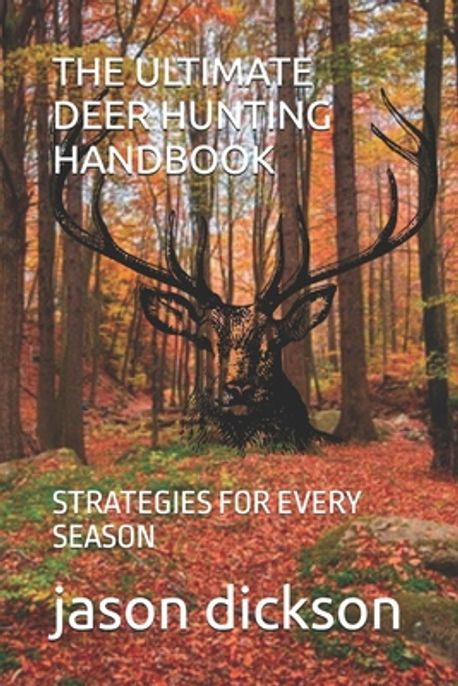 The Ultimate Deer Hunting Handbook | Dickson, Jason Heath - 교보문고