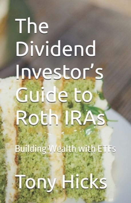 The Dividend Investor's Guide to Roth IRAs | Hicks, Tony - 교보문고