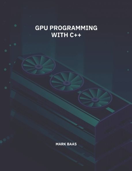 GPU Programming with C++ | Baas, Mark - 교보문고