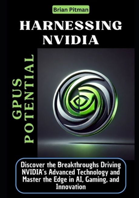 Harnessing NVIDIA GPUs Potential | Pitman, Brian - 교보문고