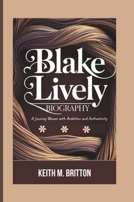 Blake Lively Biography | M. Britton, Keith - 교보문고