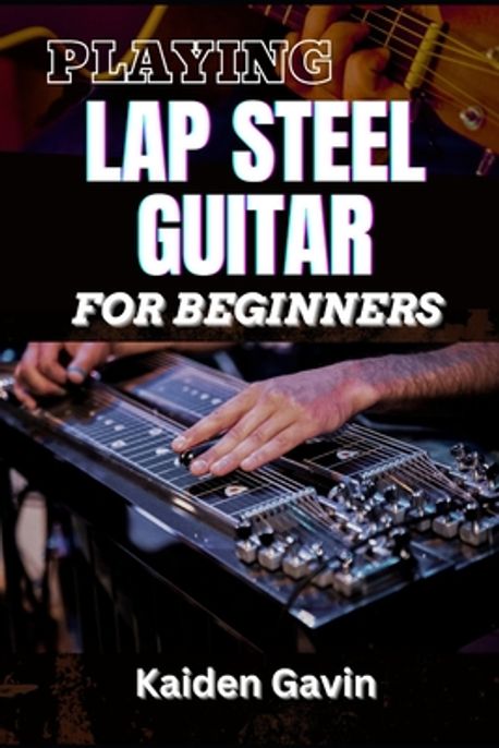 Playing Lap Steel Guitar for Beginners | Gavin, Kaiden - 교보문고