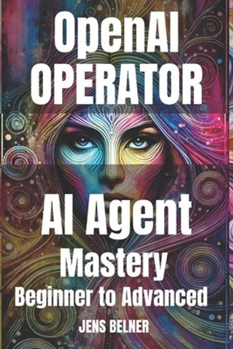 OpenAI Operator AI Agent Mastery 2025 | Belner, Jens - 교보문고
