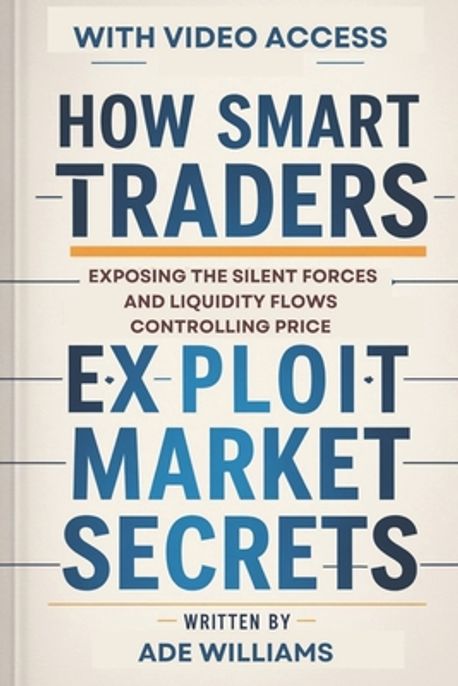 How Smart Traders Exploit Market Secrets | Williams, Ade - 교보문고