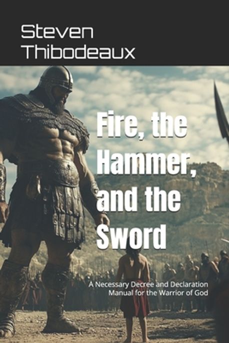 Fire, the Hammer, and the Sword | Thibodeaux, Steven - 교보문고