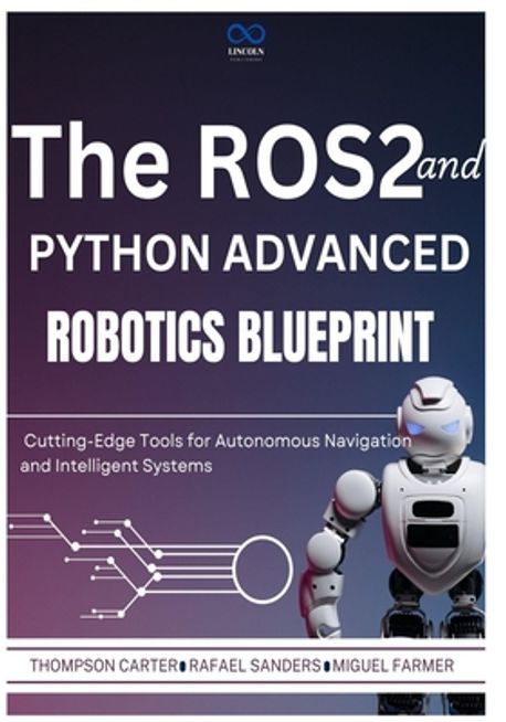 The ROS2 and Python Advanced Robotics Blueprint | Sanders, Rafael - 교보문고