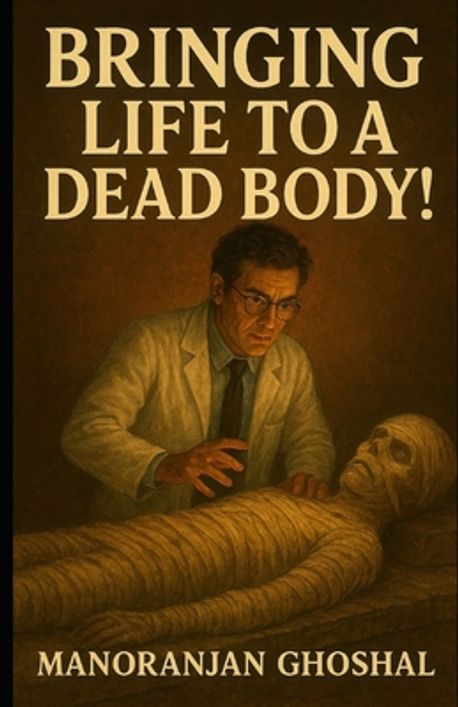 Bringing Life to a Dead Body! | Ghoshal, Manoranjan - 교보문고