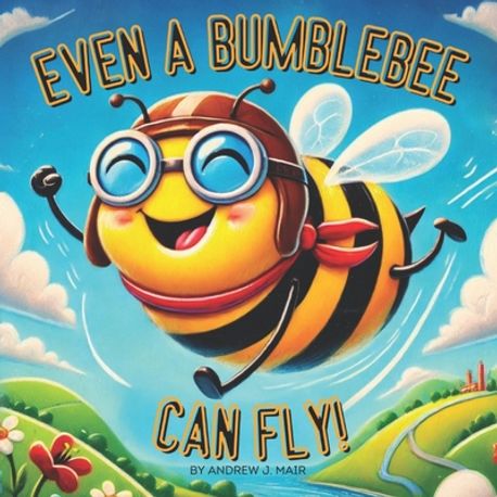 Even a Bumblebee Can Fly | Mair, Andrew J. - 교보문고