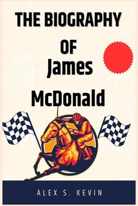 THE BIOGRAPHY OF James McDonald | S. Kevin, Alex - 교보문고