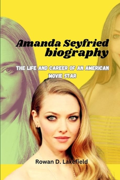 Amanda Seyfried Biography | Lakefield, Rowan D. - 교보문고