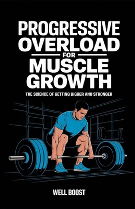 Progressive Overload for Muscle Growth | Boost, Well - 교보문고