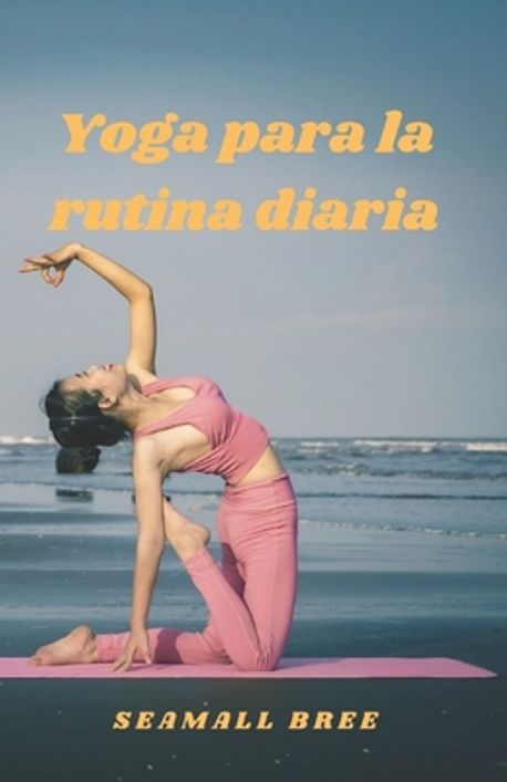 Yoga para la rutina diaria | Bree, Seamall - 교보문고