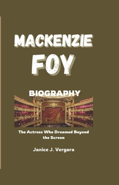 MacKenzie Foy Biography | J. Vergara, Janice - 교보문고