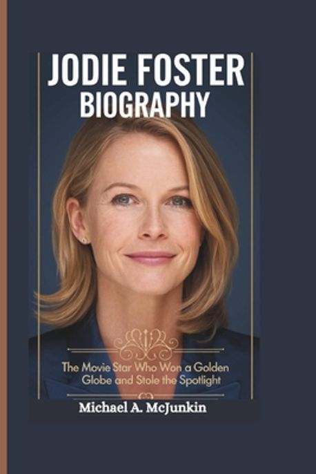 Jodie Foster Biography | A. McJunkin, Michael - 교보문고