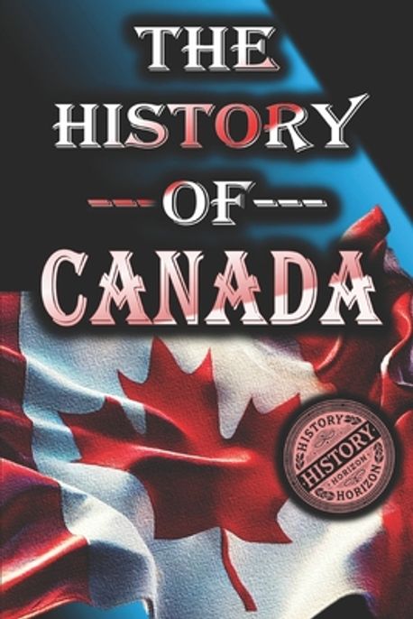 The History of Canada | Horizon, History - 교보문고