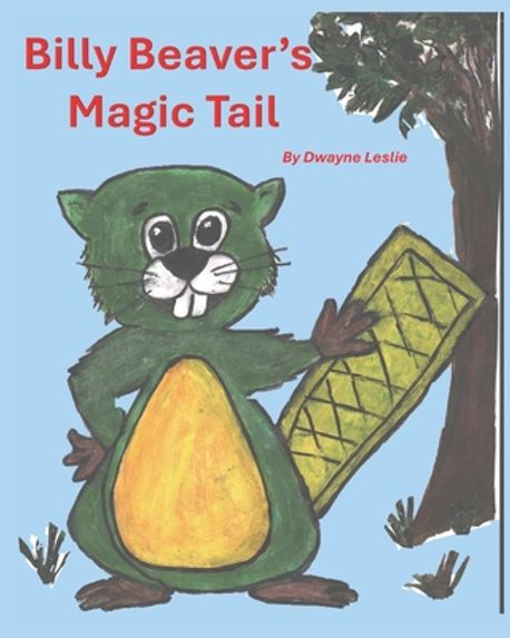 Billy Beaver's Magic Tail | Leslie, Kari A. - 교보문고