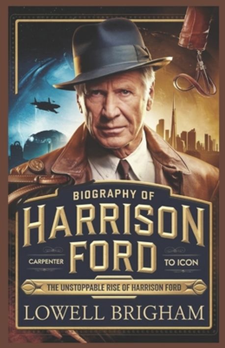 Biography of Harrison Ford | Brigham, Lowell - 교보문고