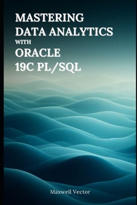 Mastering Data Analytics with Oracle 19c PL/SQL | Vector, Maxwell - 교보문고
