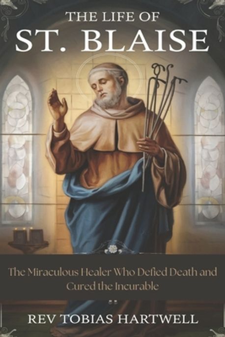 The Life Of St. Blaise | Hartwell, Tobias - 교보문고