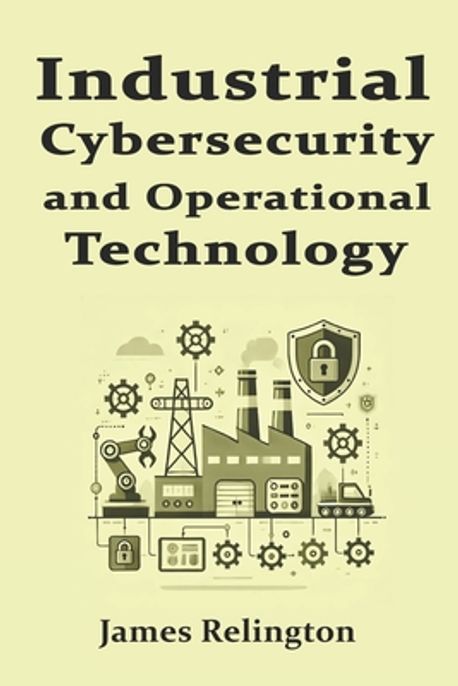 Industrial Cybersecurity and Operational Technology Security (OT) | Relington, James - 교보문고