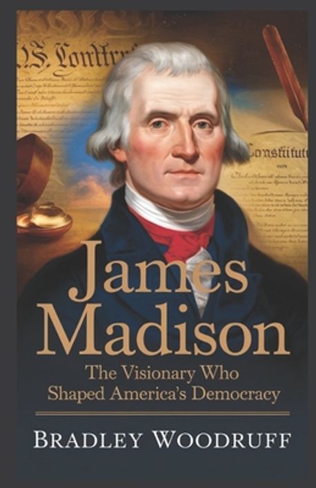 Biography of James Madison | Woodruff, Bradley - 교보문고