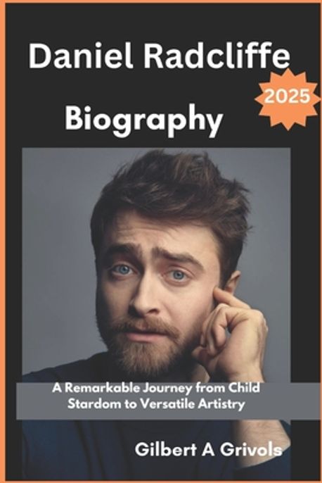 Daniel Radcliffe Biography 2025 | A. Grivols, Gilbert - 교보문고