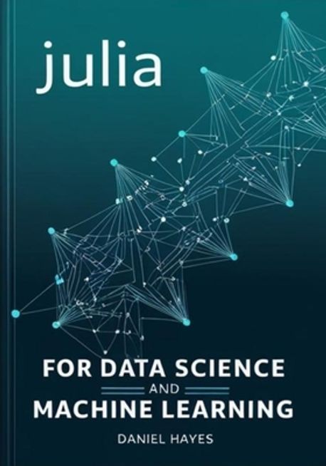 Julia for Data Science and Machine Learning | Hayes, Daniel - 교보문고