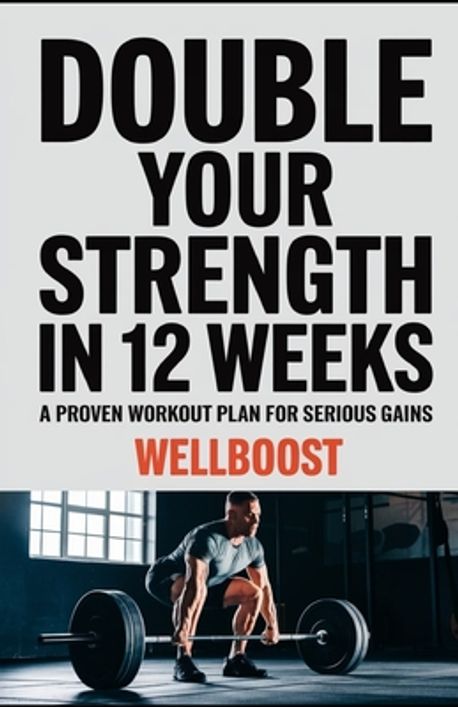 Double Your Strength in 12 Weeks | Boost, Well - 교보문고