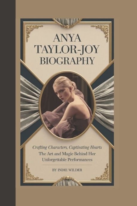 Anya Taylor-Joy Biography | Wilder, Indie - 교보문고