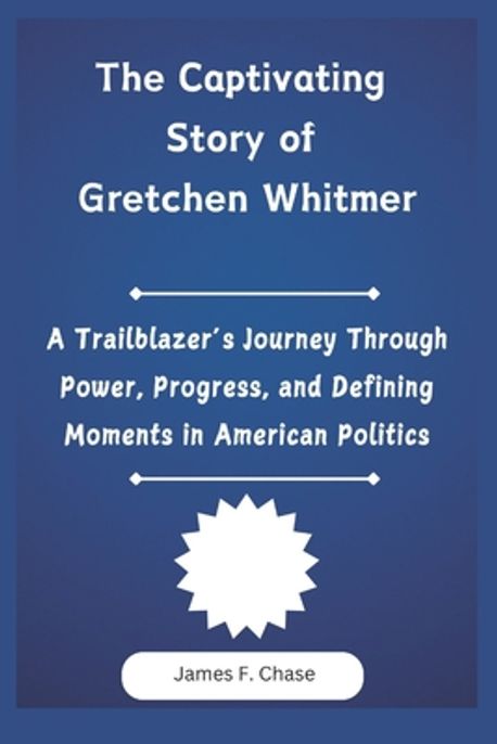 The Captivating Story of Gretchen Whitmer | Chase, James F. - 교보문고