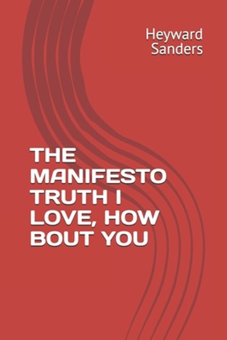 The Manifesto Truth I Love, How Bout You | Sanders, Heyward C. - 교보문고