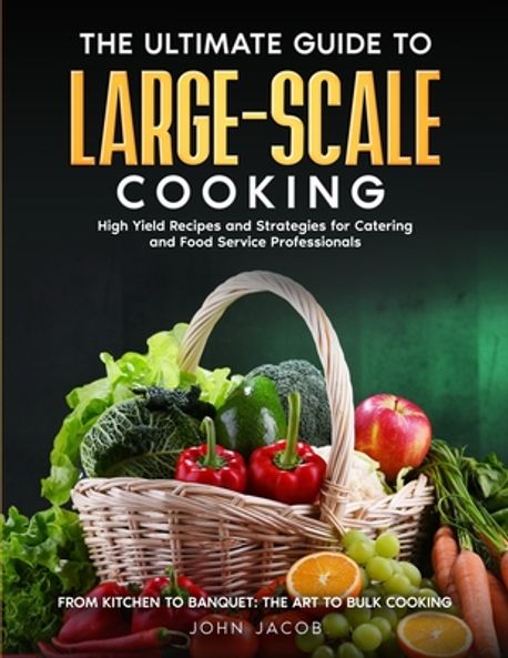 The Ultimate Large Scale Cooking Guide | Jacob, John - 교보문고