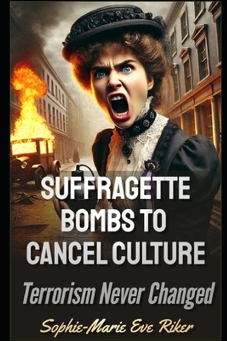 From Suffragette Bombs to Cancel Culture | Riker, Sophie-Marie Eve - 교보문고