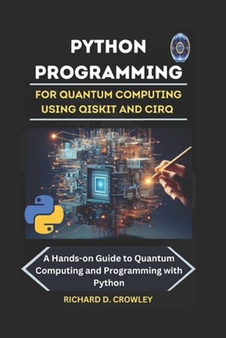 Python Programming for Quantum Computing Using Qiskit and Cirq | D. Crowley, Richard - 교보문고