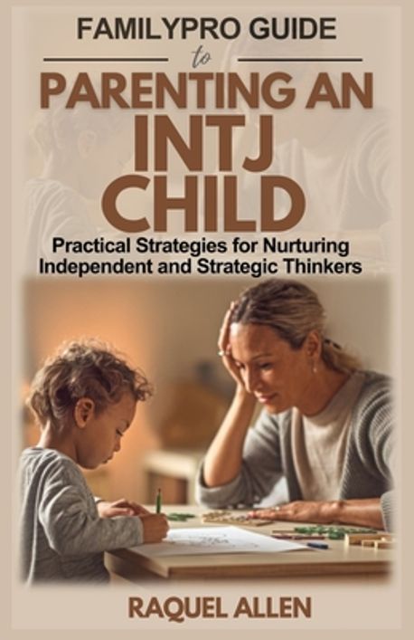 FamilyPro Guide to Parenting an INTJ Child | Allen, Raquel - 교보문고