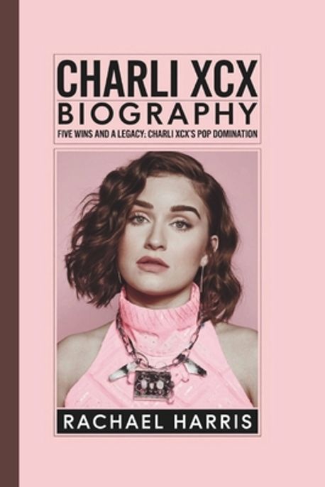 Charli XCX Biography | Harris, Rachael - 교보문고
