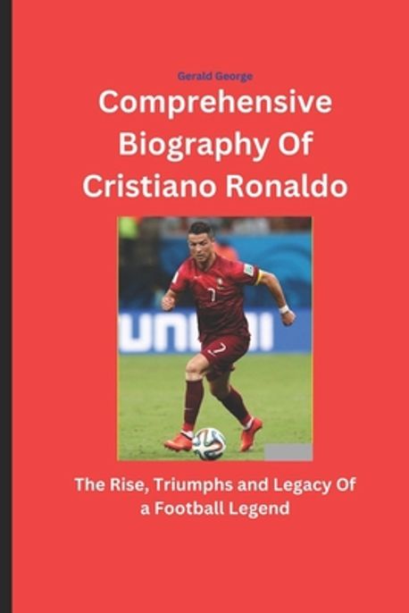 Comprehensive Biography Of Cristiano Ronaldo | George, Gerald - 교보문고