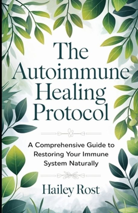 The Autoimmune Healing Protocol | Rost, Hailey - 교보문고