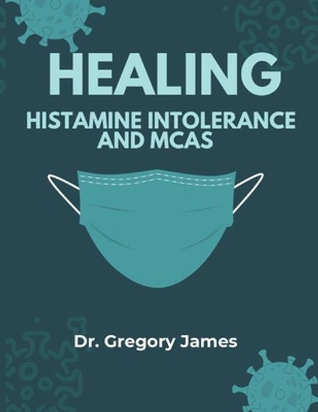 Healing Histamine Intolerance & MCAS | James, Gregory - 교보문고