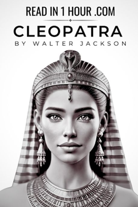Cleopatra Biography - Read in 1 Hour | Jackson, Walter - 교보문고