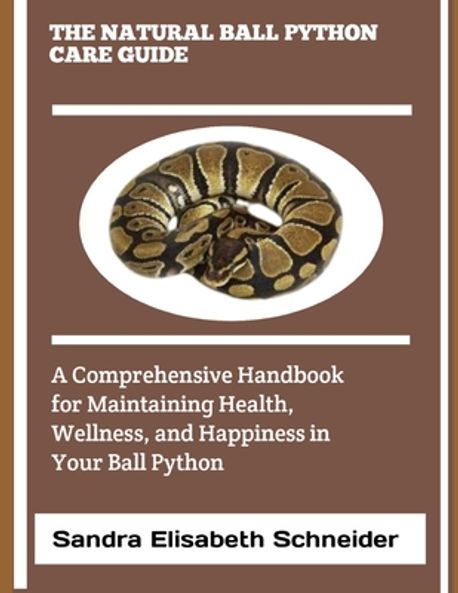 The Natural Ball Python Care Guide | Elisabeth Schneider, Sandra - 교보문고
