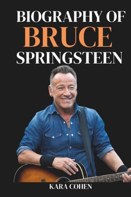 Biography of Bruce Springsteen | Cohen, Kara - 교보문고