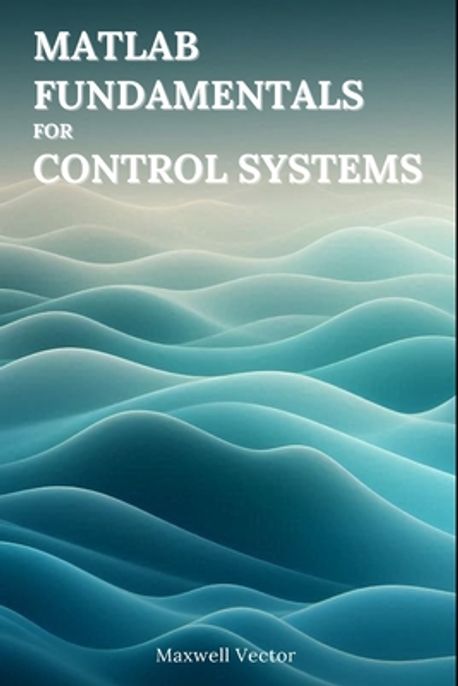 MATLAB Fundamentals for Control Systems | Vector, Maxwell - 교보문고