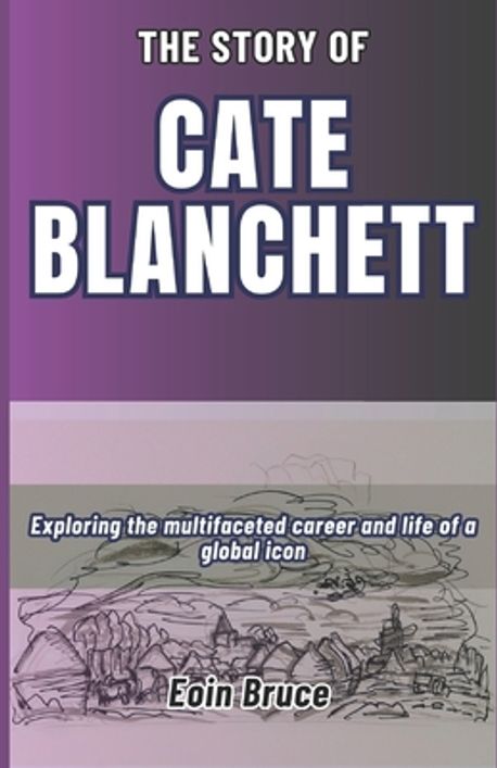 The Story of Cate Blanchett | Bruce, Eoin - 교보문고