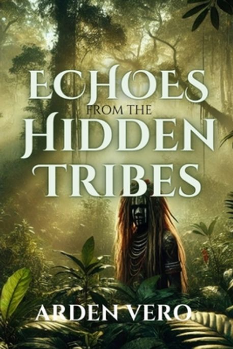 Echoes from the Hidden Tribes | Vero, Arden - 교보문고