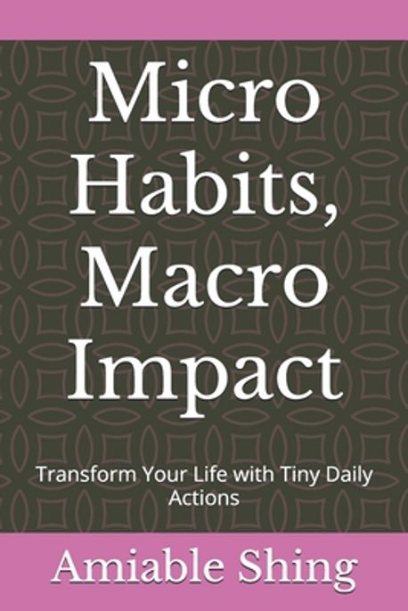 Micro Habits, Macro Impact | Shing, Amiable - 교보문고