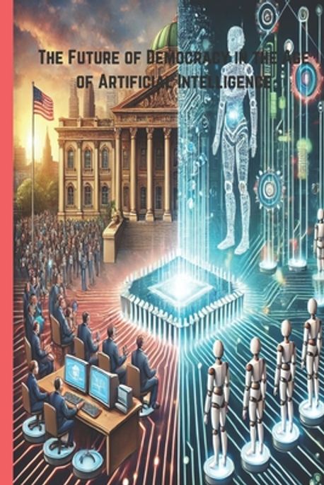The Future of Democracy in the Age of Artificial Intelligence | Morkos, Mina - 교보문고