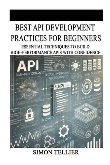 Best API Development Practices for Beginners | Tellier, Simon - 교보문고