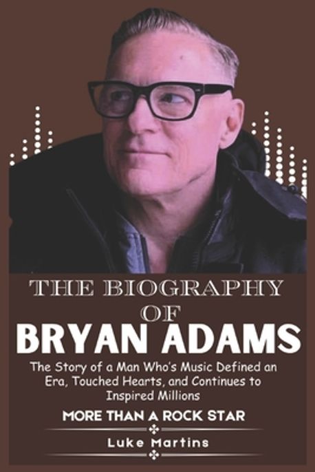 The Biography of Bryan Adams | Martins, Luke - 교보문고
